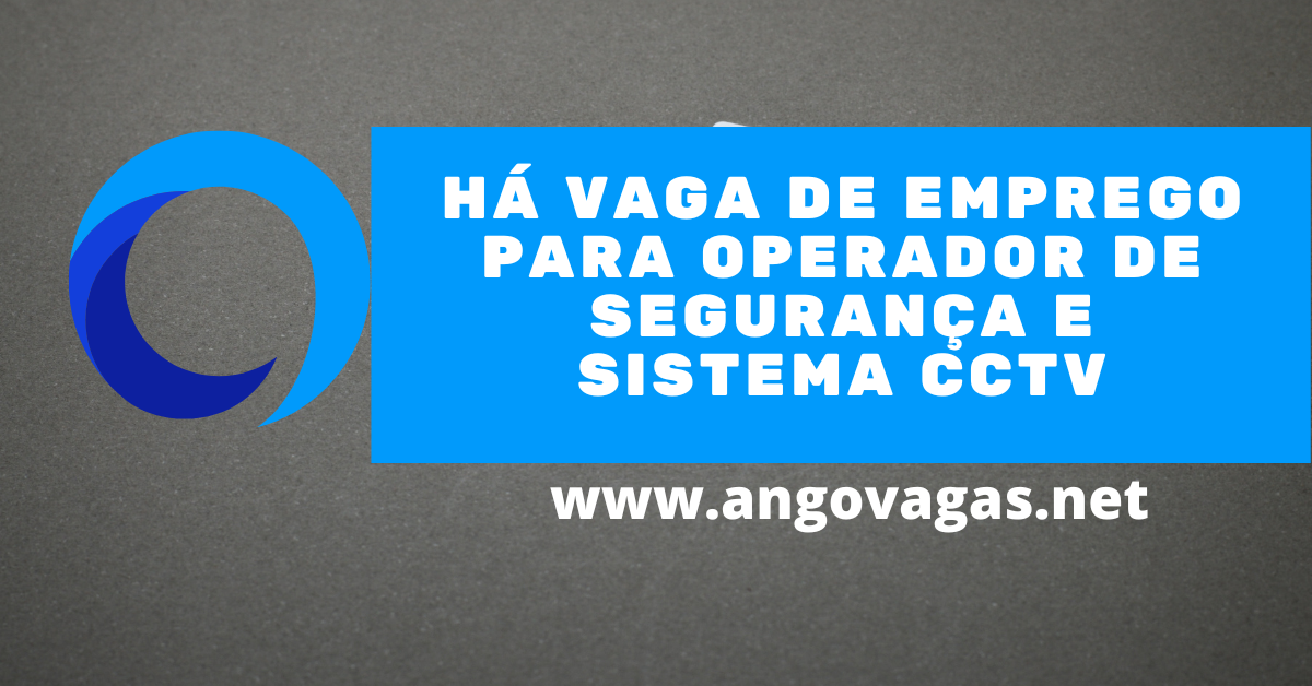 Operador de Segurança e Sistema CCTV - AngoVagas